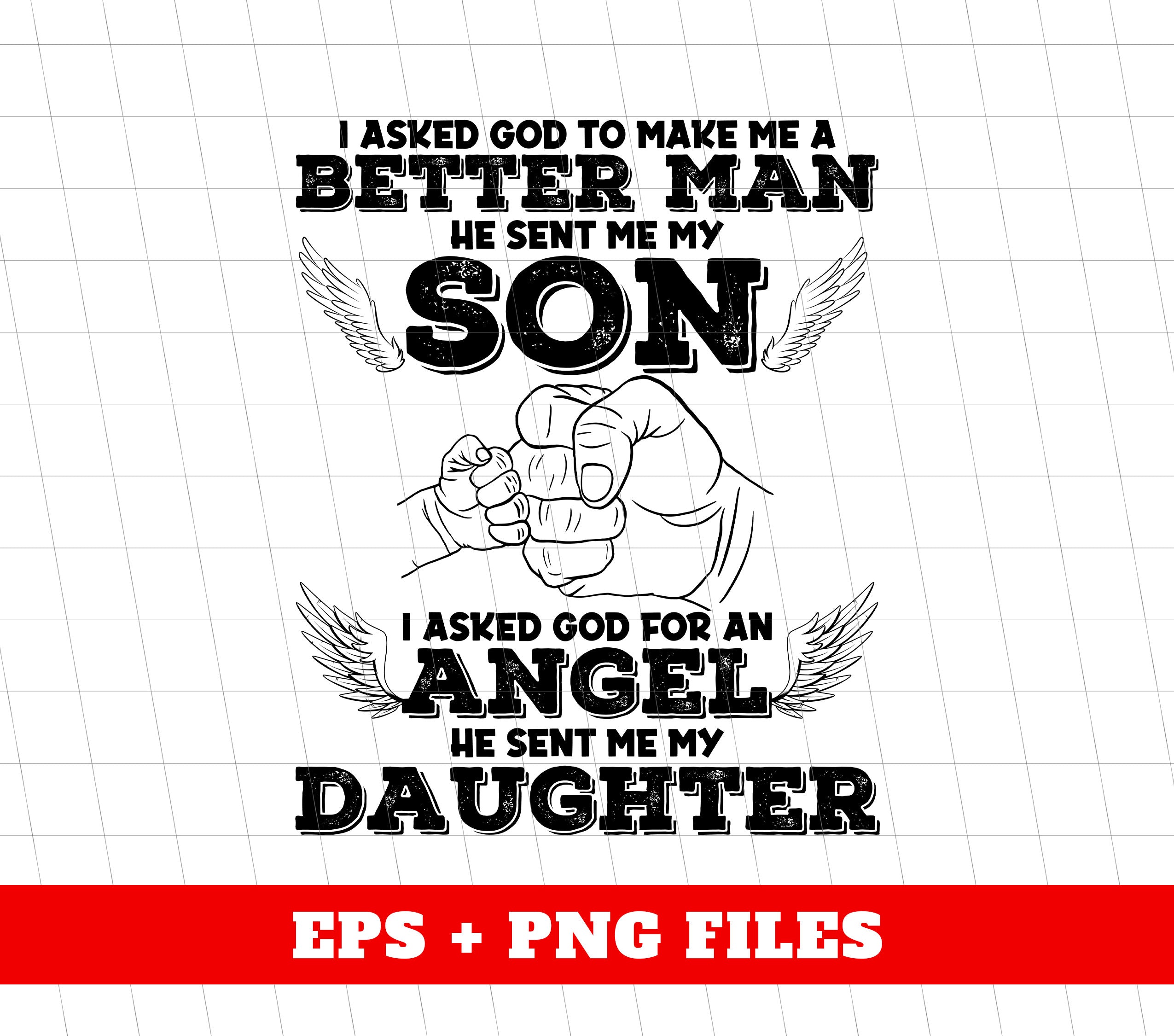 I Asked God To Make Me A Better Man, He Sent Me My Son, I Asked God Fo ...