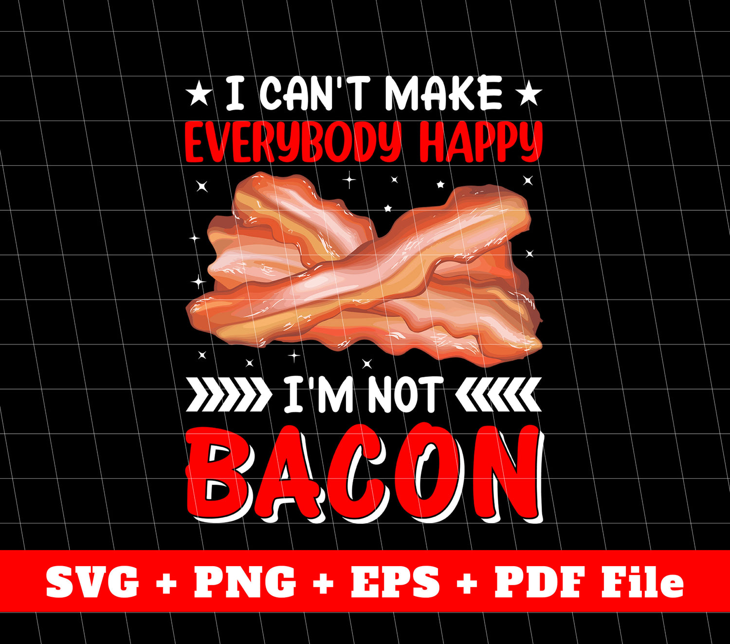 I Can't Make Everyone Happy, I'm Not Bacon, All Love Bacon, Svg Files ...