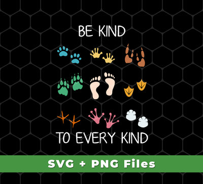 Be Kind To Every Kind, Cute Feet, Human And Animal, Svg Files, Png Sub