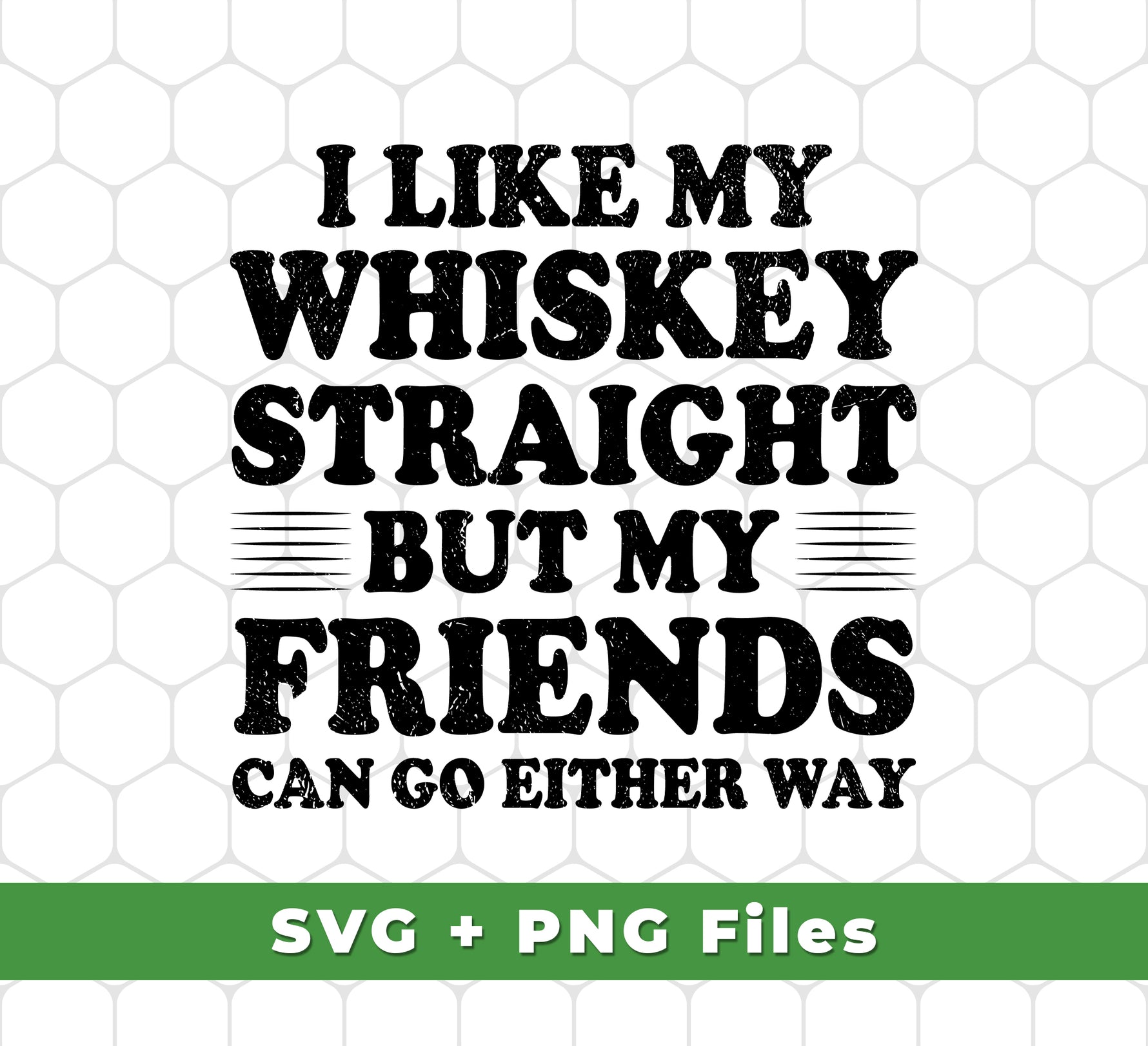 I Like My Whiskey Straight But My Friends Can Go Either Way, Svg Files ...