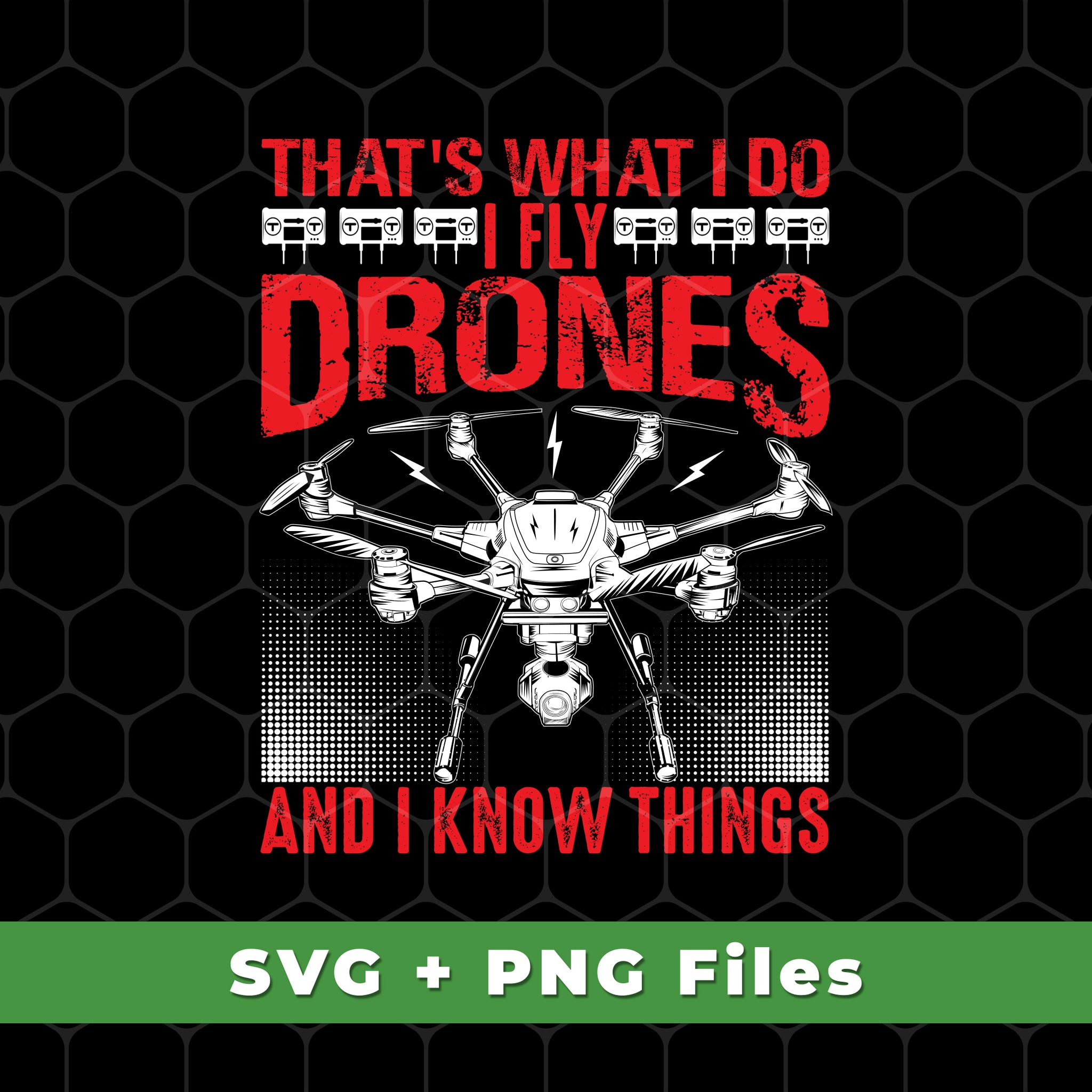 That's What I Do, I Fly Drones And I Know Things, Svg Files, Png Subli ...