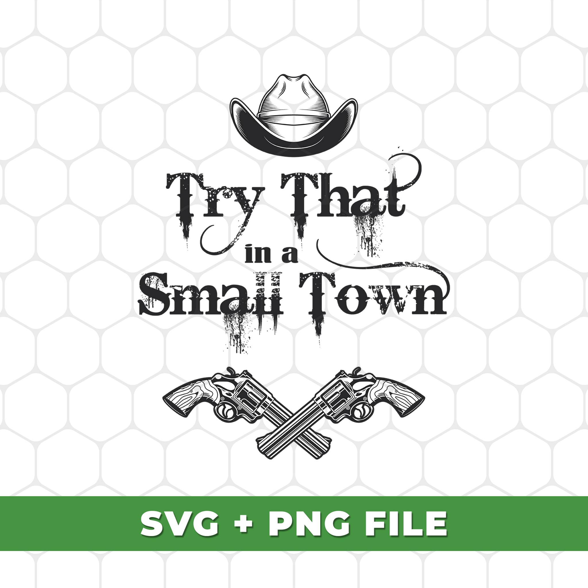 Try That In A Small Town, Cowboy Hat, Cowboy Gun, Svg Files, Png Subli ...