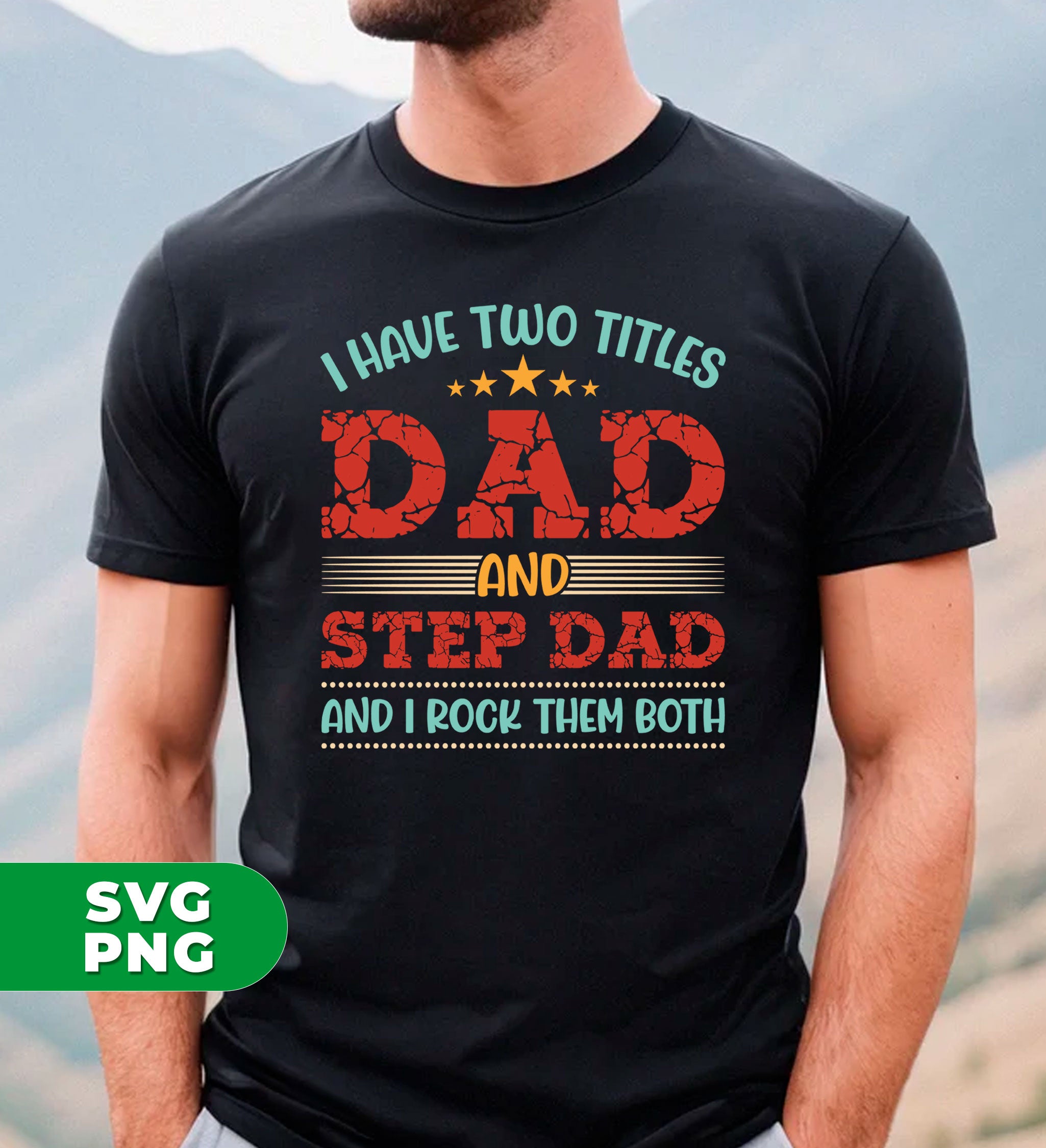 I Have Two Titles Dad And Step Dad, And I Rock Them Both, Digital File ...
