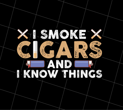 Smoke Cigars, Smoker Clever, Smoking Dad Gift, I Know Things, PNG Prin
